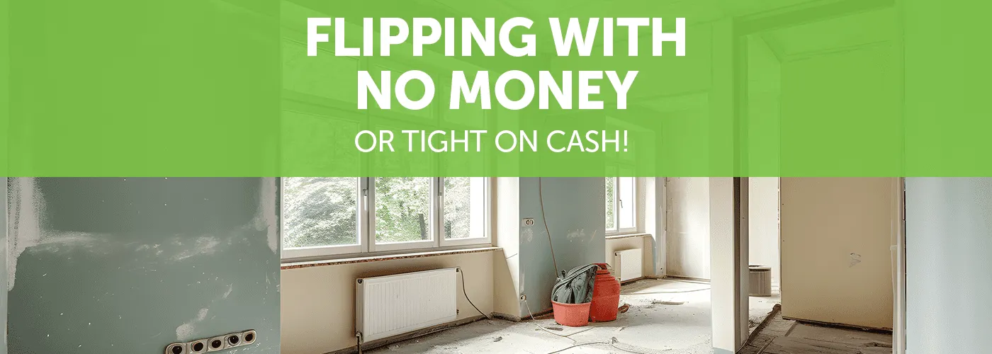 How to Flip Houses with No Money (Or When You Are Tight on Cash)!